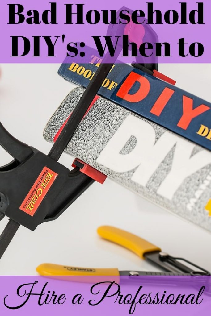 Bad Household DIY’s: When to Hire a Professional - Household DIY's